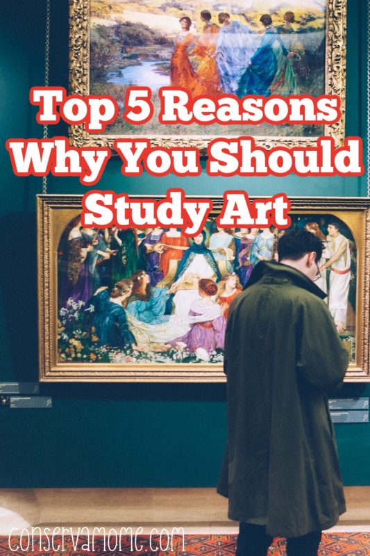 Top 5 Reasons Why You Should Study Art - ConservaMom