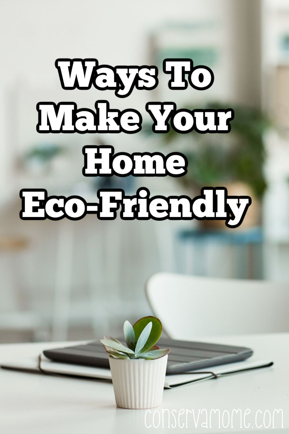 Ways To Make Your Home Eco-Friendly - ConservaMom
