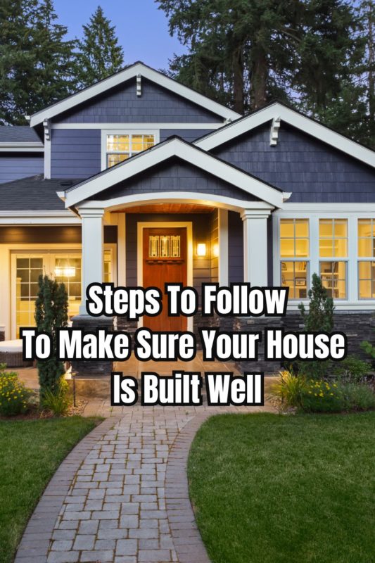 6 Steps To Follow To Make Sure Your House Is Built Well