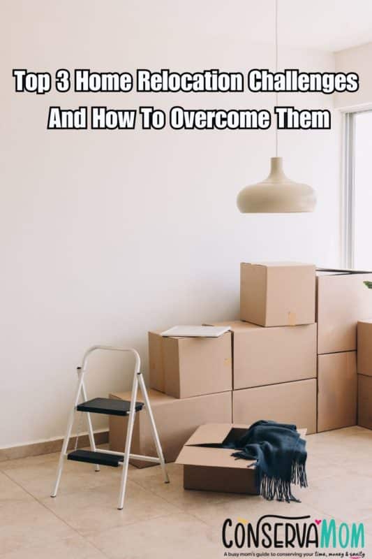 Top 3 Home Relocation Challenges And How To Overcome Them - ConservaMom