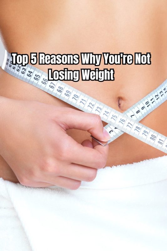 Top 5 Reasons Why You're Not Losing Weight - ConservaMom