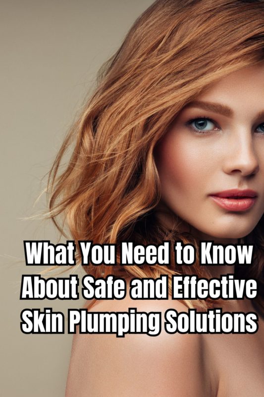 Tips for Safe & Effective Skin Plumping Solutions