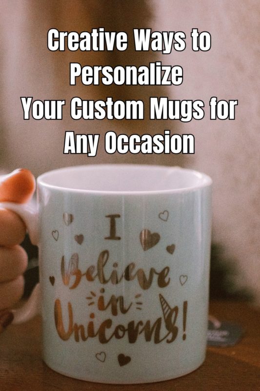 Creative Ways to Personalize Your Custom Mugs for Any Occasion ...