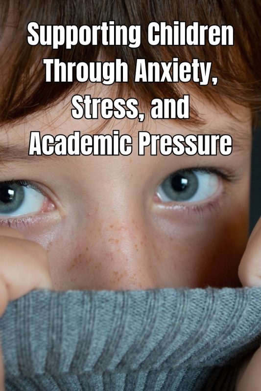 Supporting Children Through Anxiety, Stress, and Academic Pressure ...